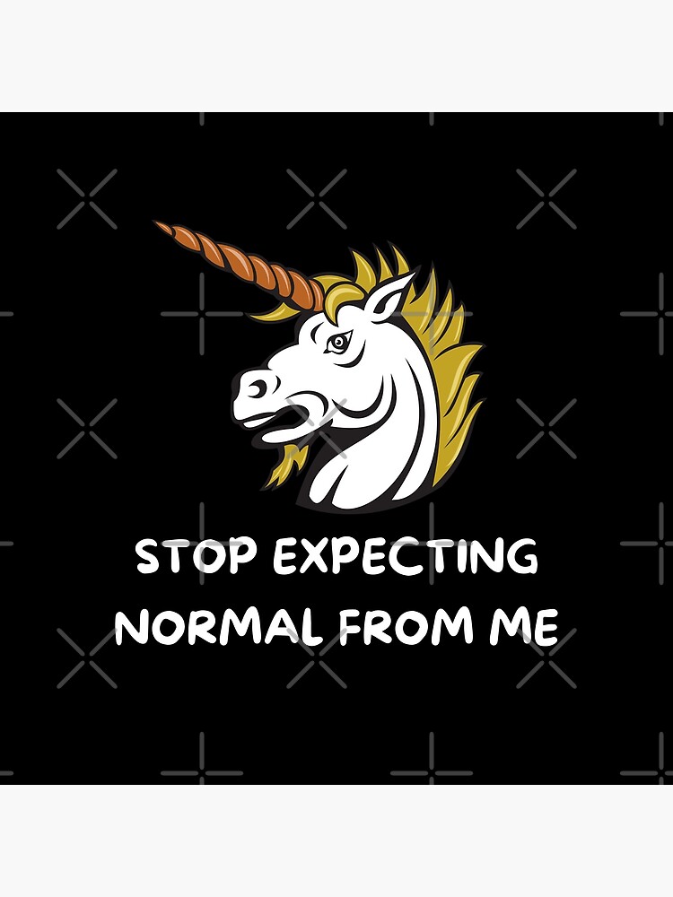 "Stop Expecting Normal From Me" Poster by sunnybandana | Redbubble