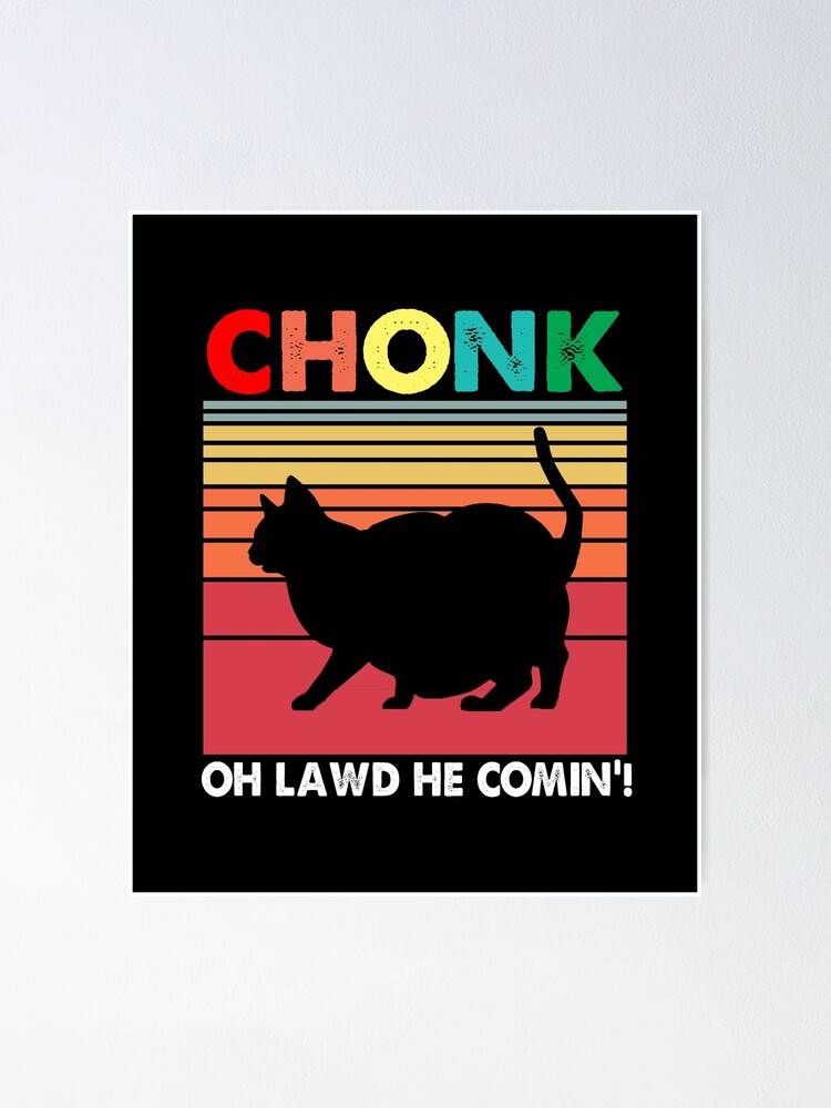 "Chonk Oh Lawd He Coming Funny Cat Meme Gifts" Poster for Sale by Kansinaldo | Redbubble