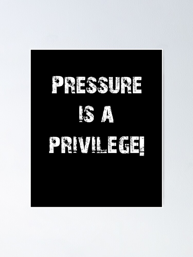 "PRESSURE IS A PRIVILEGE!" Poster by Oberlaender | Redbubble