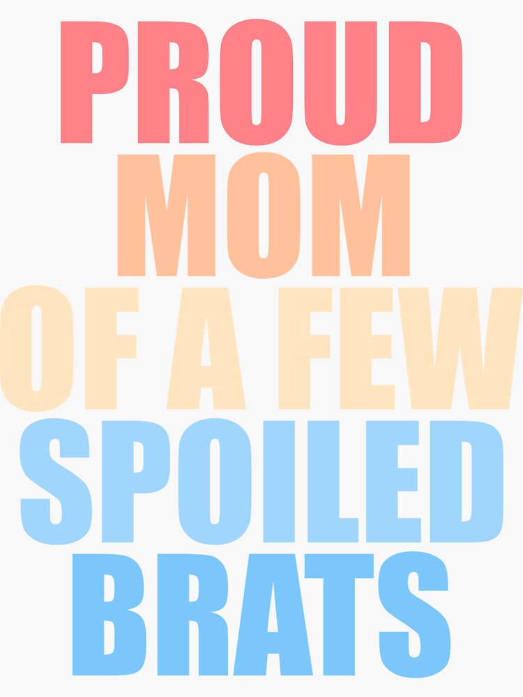 "Proud Mom of A Few Spoiled Brats" Sticker for Sale by Oldroadie ...