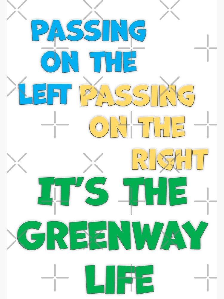 "PASSING ON THE LEFT PASSING ON THE RIGHT IT'S THE GREENWAY LIFE ...