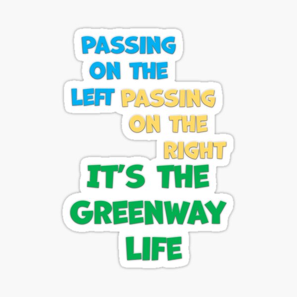 "PASSING ON THE LEFT PASSING ON THE RIGHT IT'S THE GREENWAY LIFE ...