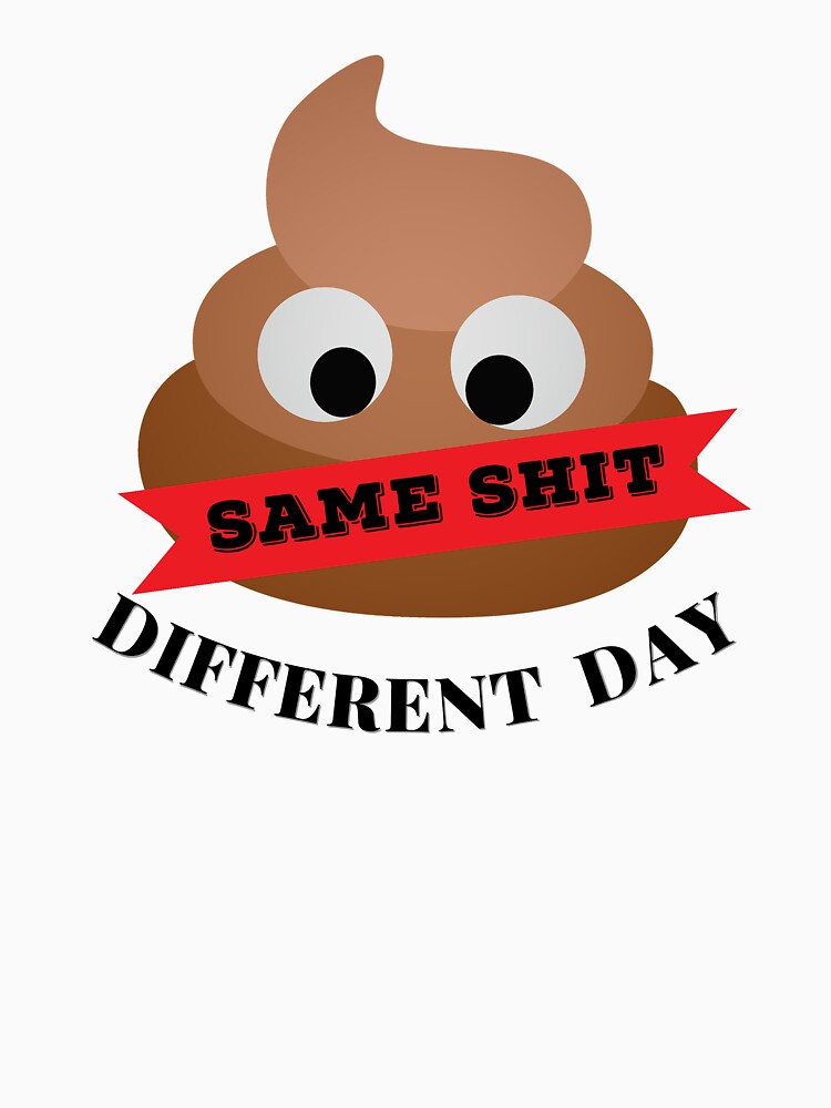 "Same shit different day" T-shirt for Sale by Emmashum | Redbubble ...