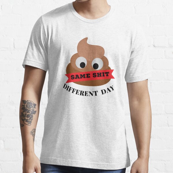 "Same shit different day" T-shirt for Sale by Emmashum | Redbubble ...