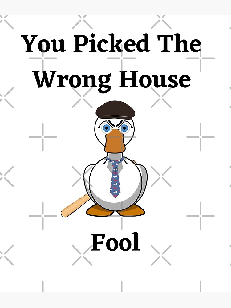 ""you picked the wrong house fool" goose with a bat meme" Poster for ...
