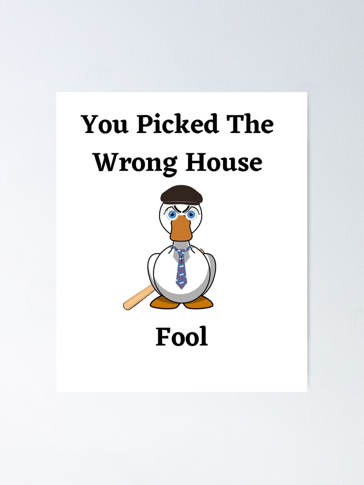 ""you picked the wrong house fool" goose with a bat meme" Poster for ...