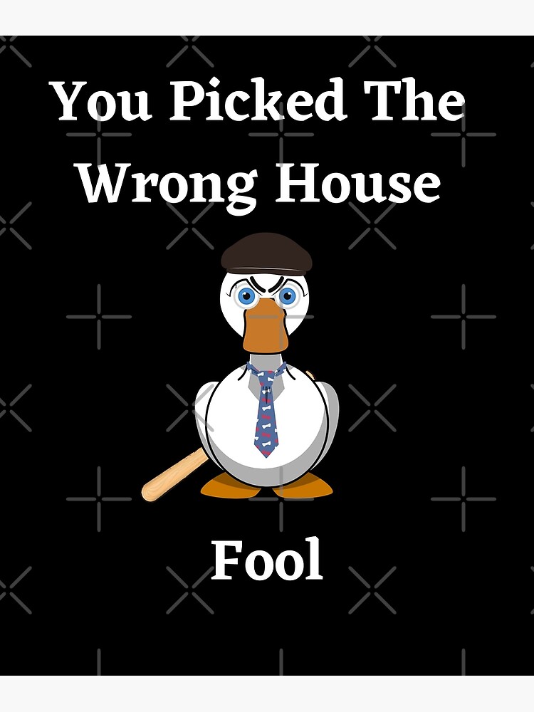 ""you picked the wrong house fool" goose with a bat meme" Poster by ...