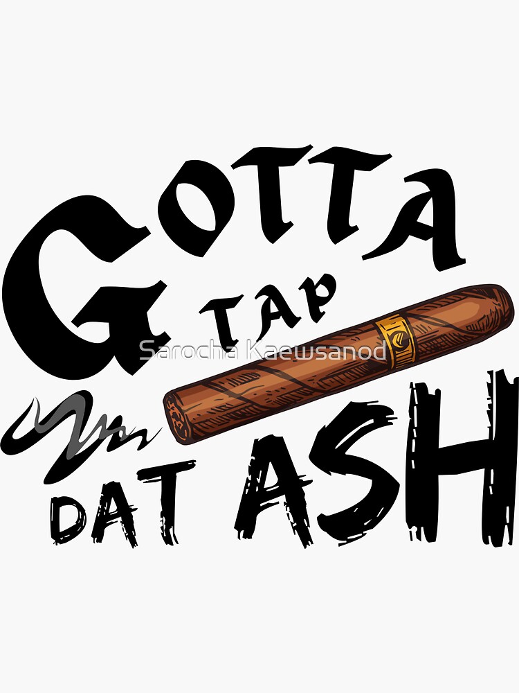 "Gotta Tap Dat Ash, Funny Smoking Cigar, Awesome gift for you" Sticker ...