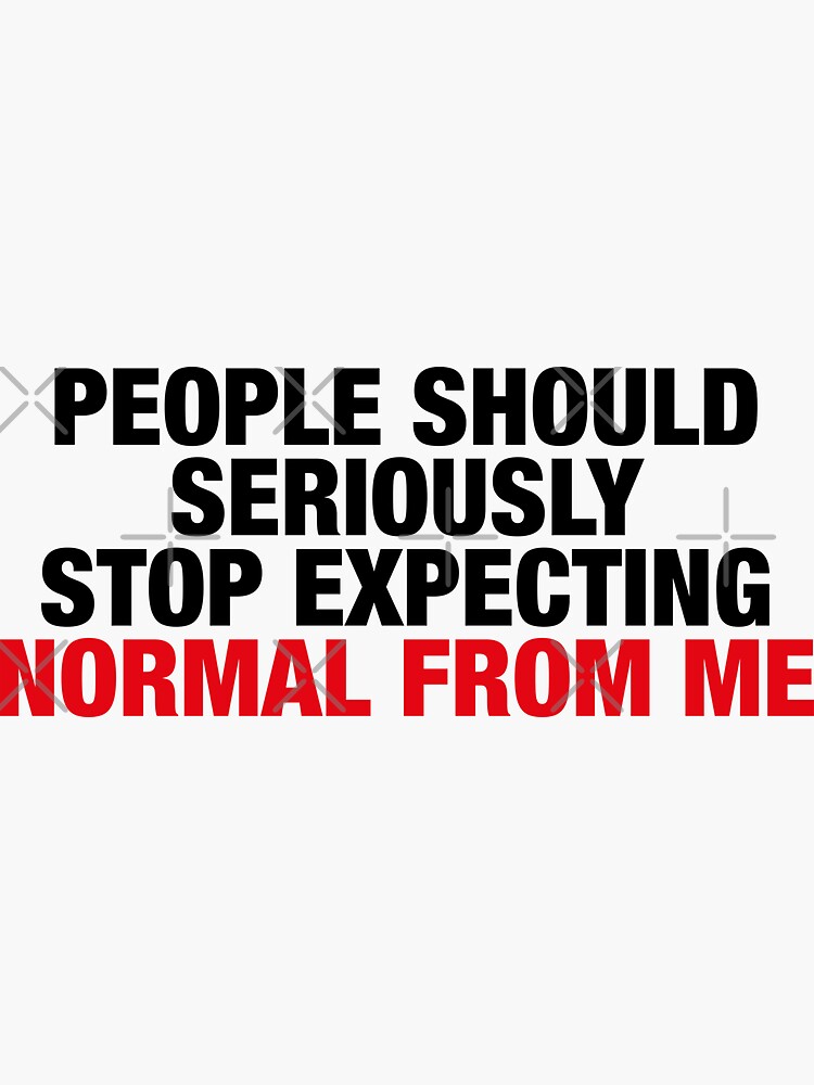 "People Should Seriously Stop Expecting Normal From Me" Sticker by ...