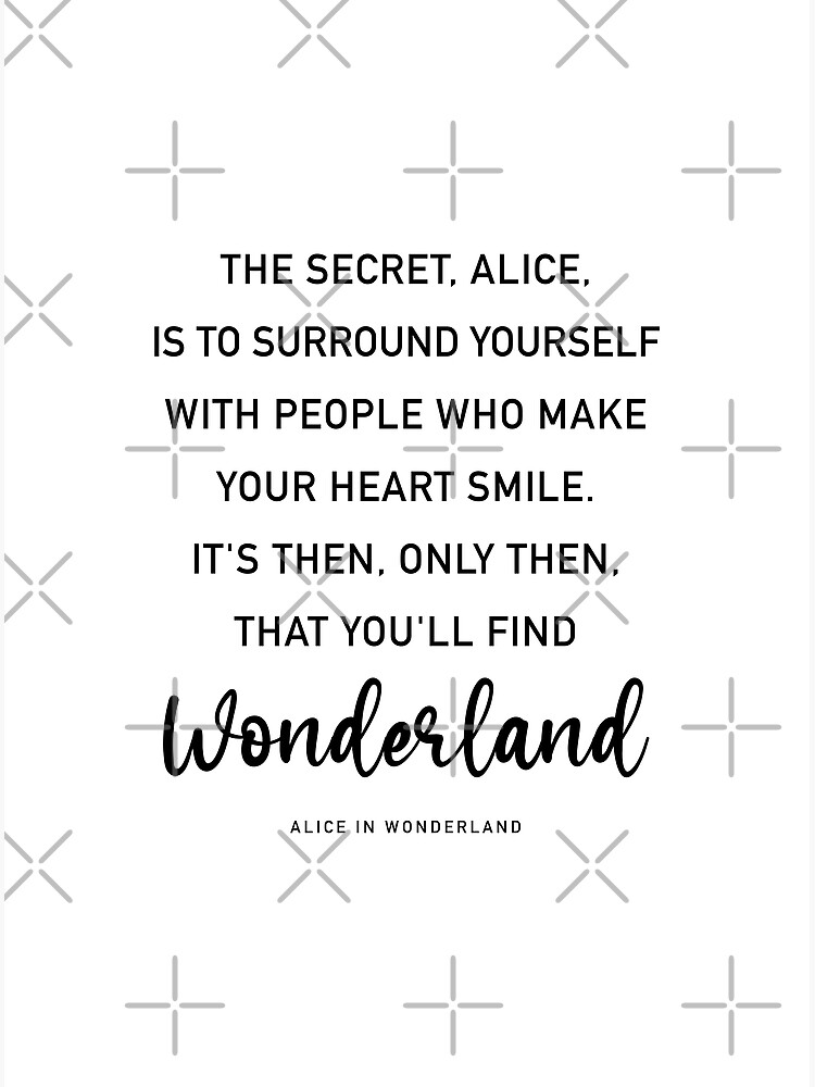 "Alice in Wonderland Quote The Secret, Alice, is to surround yourself ...