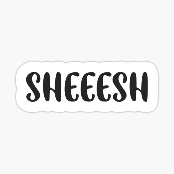 "sheeesh" Sticker for Sale by carbonlipa | Redbubble