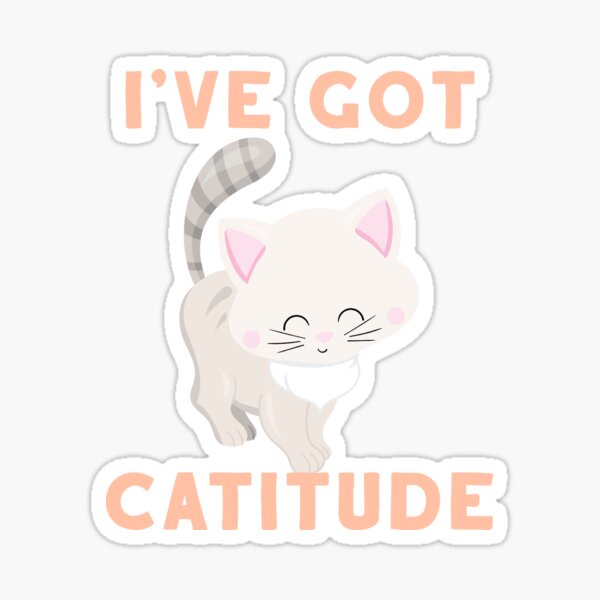 "Ive Got Catitude - Cute Cat Gift for Sassy Person" Sticker by TrndSttr ...