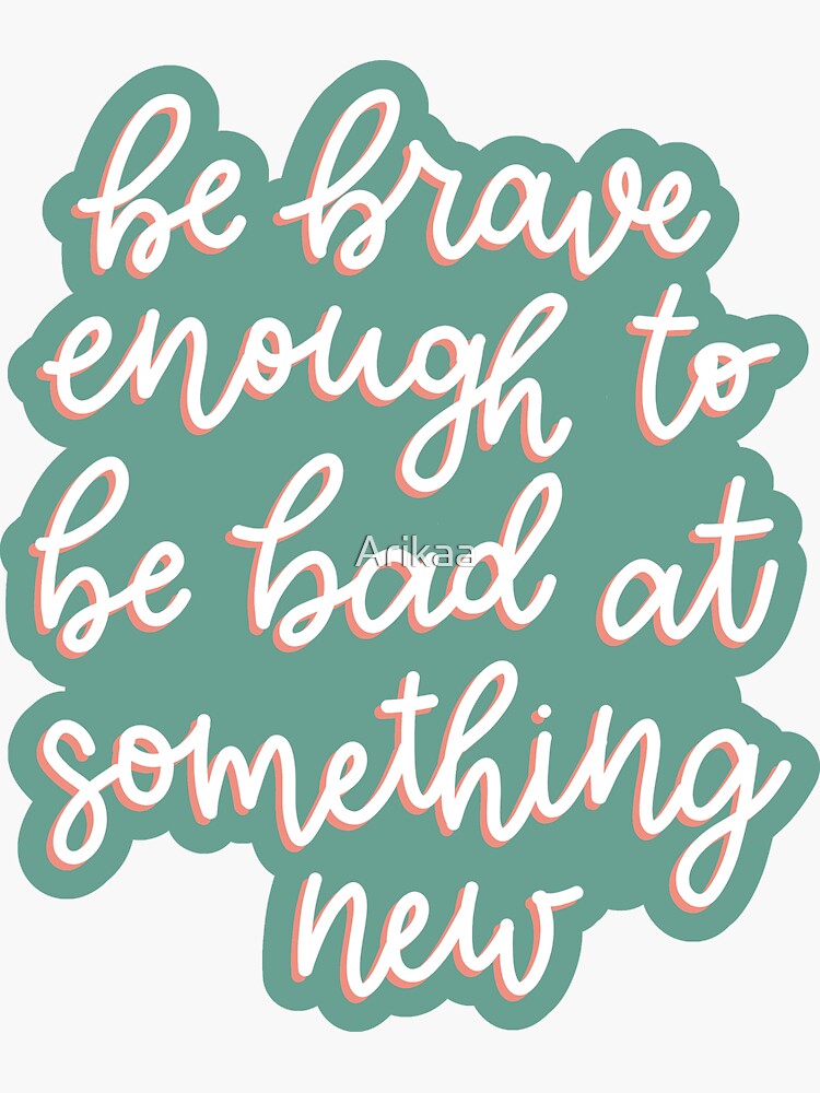 "Be Brave Enough To Be Bad At Something New - Motivational Quotes ...