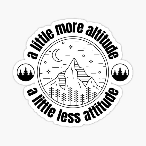 "A Little More Altitude A Little Less Attitude - Cool Mountain Quote To ...