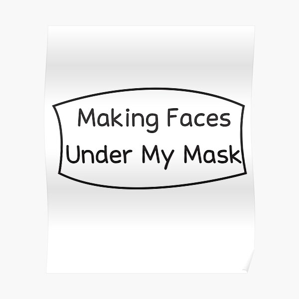 "Making Faces Under My Mask" Poster by KElife | Redbubble