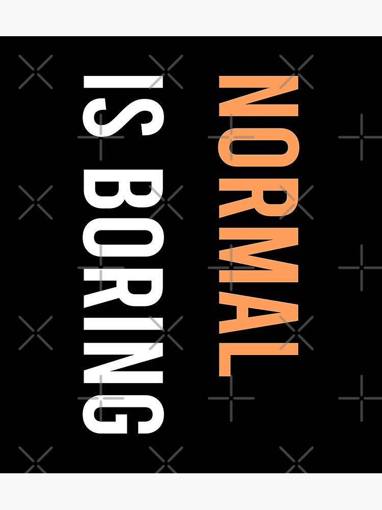 "Normal is boaring" Poster for Sale by Sparkup | Redbubble