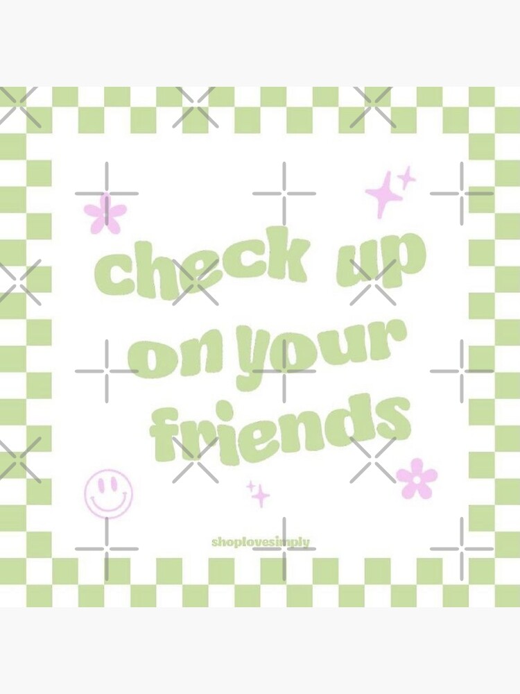 "check up on your friends :)" Poster by sistermoiyaa | Redbubble