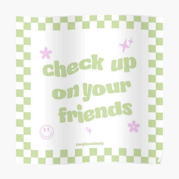 "check up on your friends :)" Poster by sistermoiyaa | Redbubble