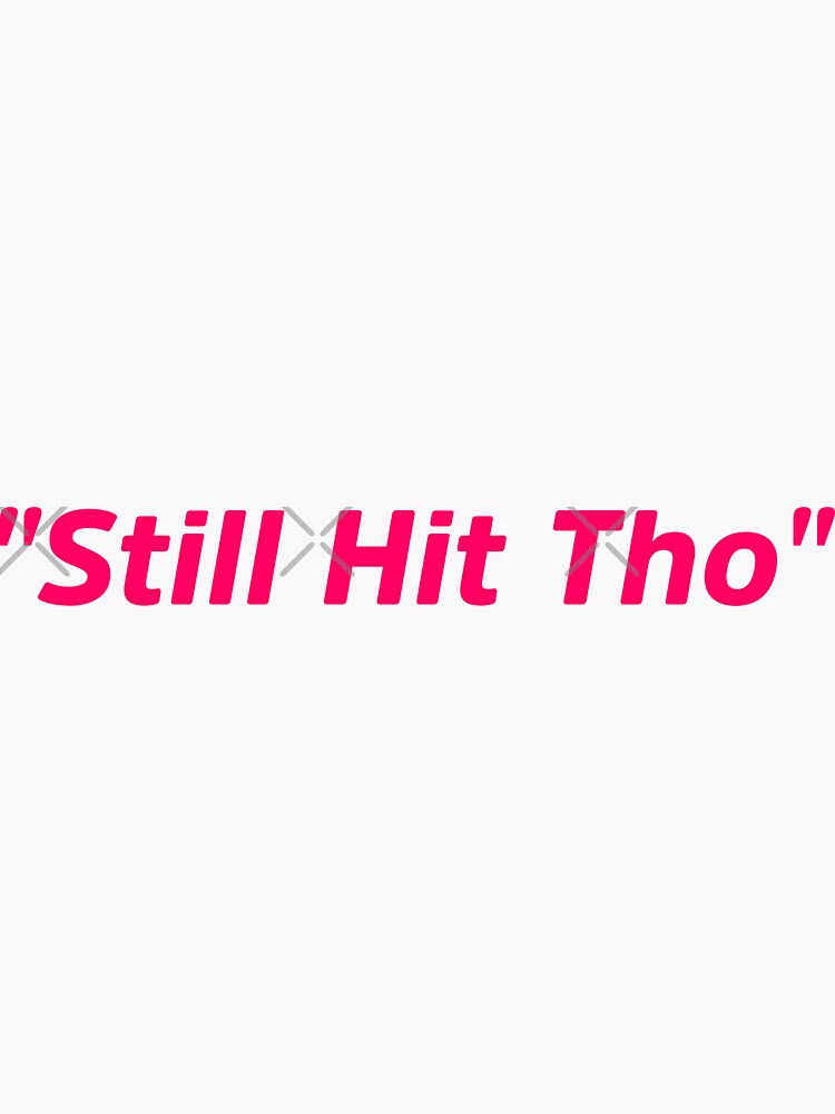 "Still Hit Tho" Sticker for Sale by BouyaArt | Redbubble
