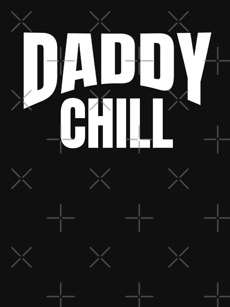 "Daddy Chill Shirt Meme" T-shirt for Sale by dgavisuals | Redbubble ...