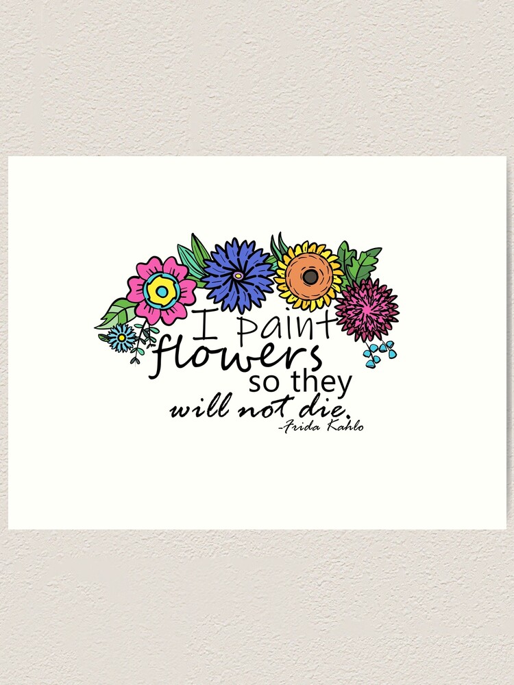 "Frida Kahlo Art Quote I Paint Flowers So They Will Not Die Floral ...