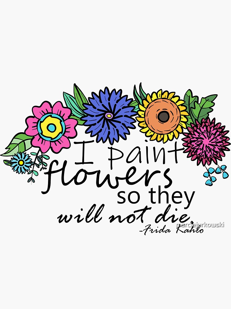 "Frida Kahlo Art Quote I Paint Flowers So They Will Not Die Floral ...