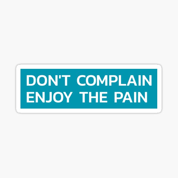"Don't complain enjoy the pain" Sticker for Sale by V0RG | Redbubble