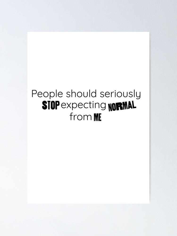 "People should seriously stop expecting normal from me " Poster for ...