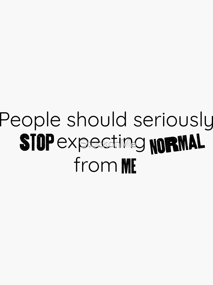 "People should seriously stop expecting normal from me " Sticker for ...