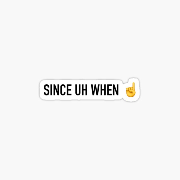 "Since uh when quote" Sticker for Sale by issysketches | Redbubble