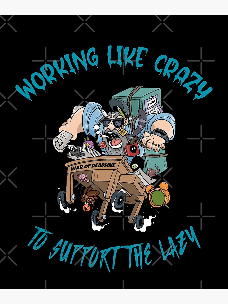 "Working Like Crazy To Support The Lazy" Poster for Sale by Destine99 ...