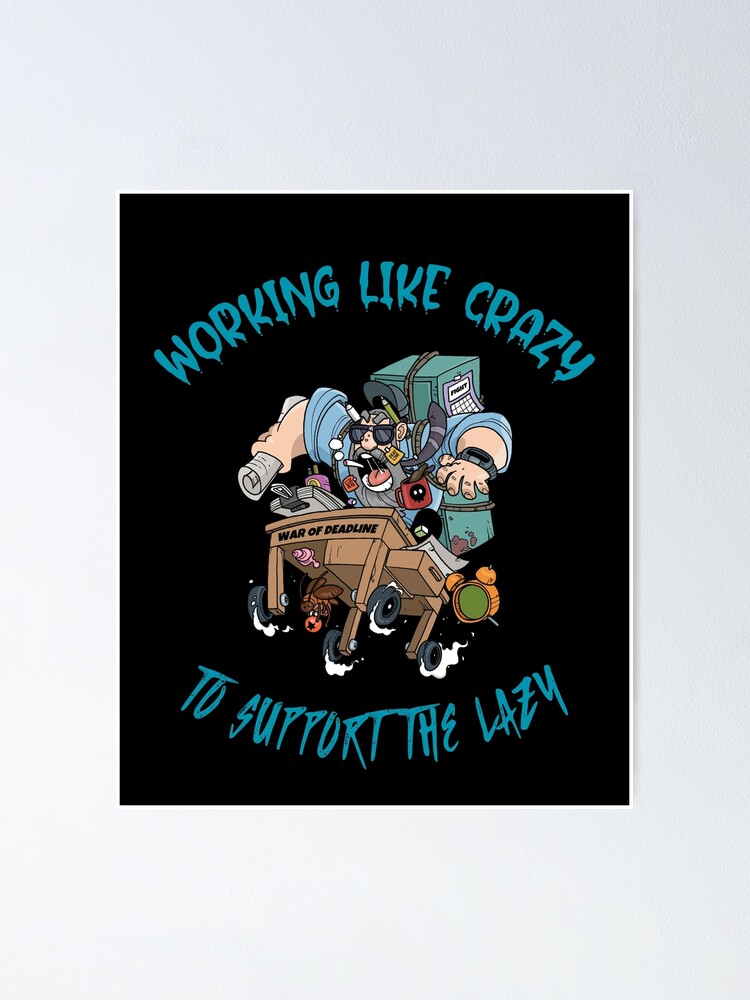 "Working Like Crazy To Support The Lazy" Poster for Sale by Destine99 ...