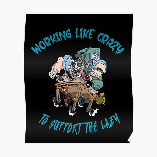 "Working Like Crazy To Support The Lazy" Poster for Sale by Destine99 ...