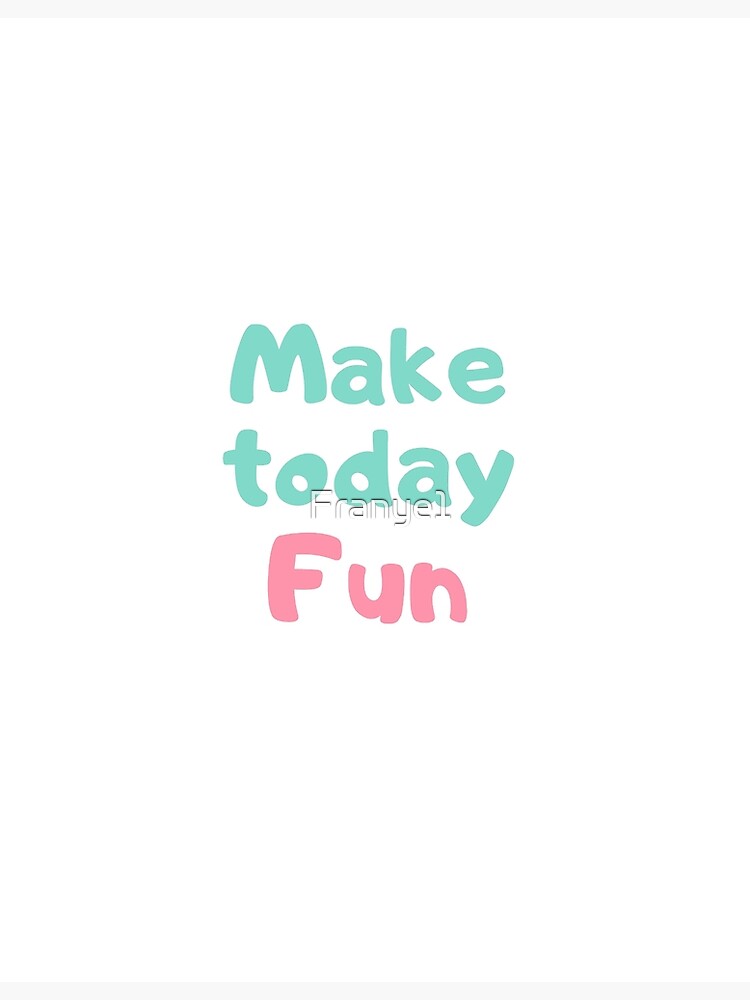 "Make today fun, funny quote, positive quote" Poster for Sale by ...