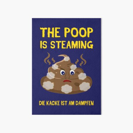 "The poop is steaming. The poop is steaming" Art Board Print by ...