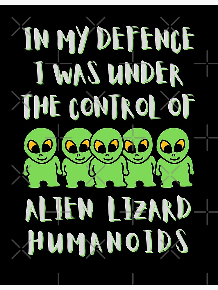 "In My Defence I Was Under The Control Of Alien Lizard Humanoids ...