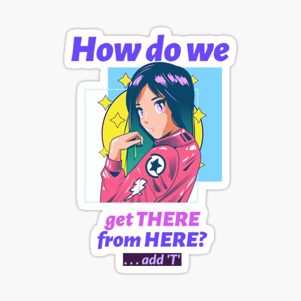 "HOW DO WE GET THERE FROM HERE?" Sticker by giftshopart | Redbubble