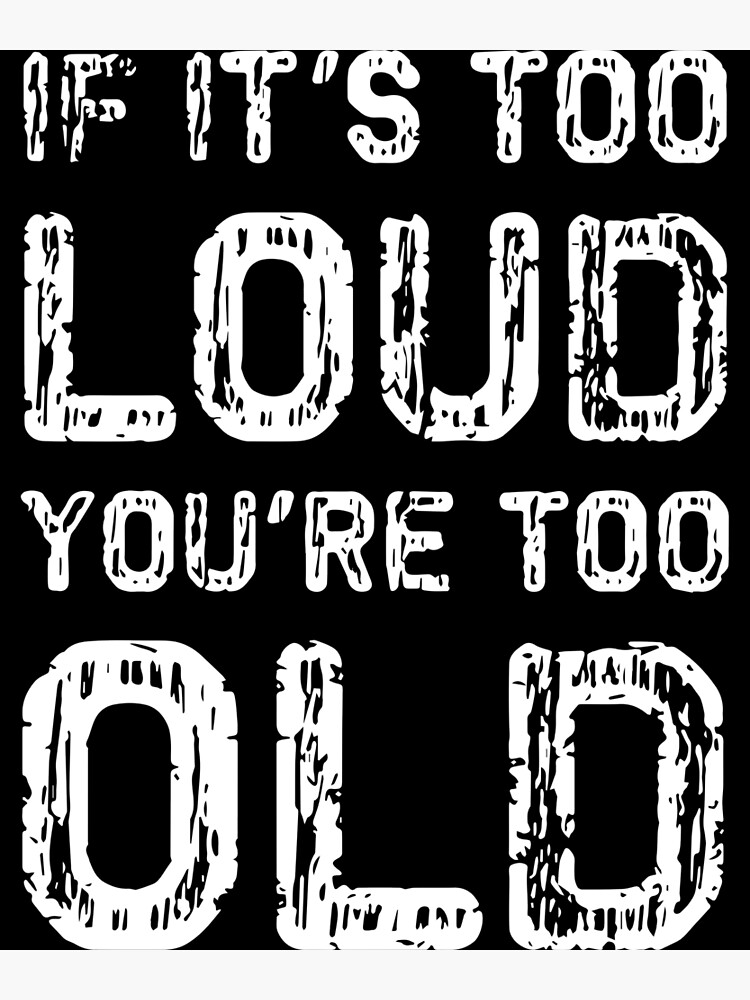 if It Is Too Loud You Are Too Old Hipster Poster For Sale By if-it-is-too-loud-you-are-too-old-hipster-poster-for-sale-by