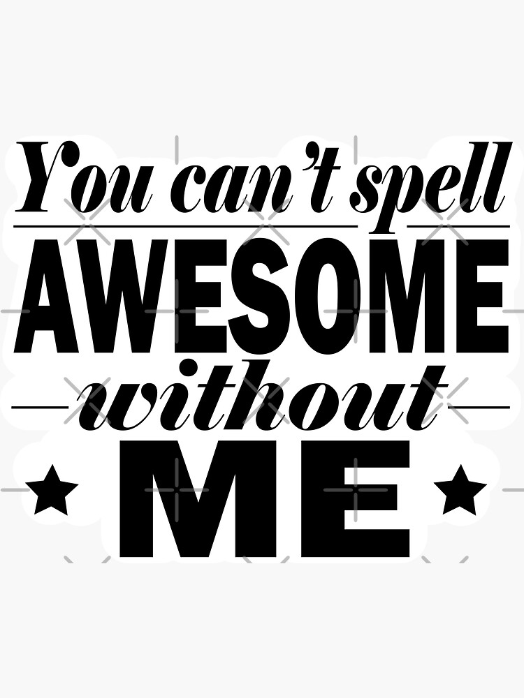 "You Can't Spell Awesome Without ME." Sticker for Sale by JockArts ...