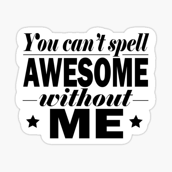 "You Can't Spell Awesome Without ME." Sticker for Sale by JockArts ...