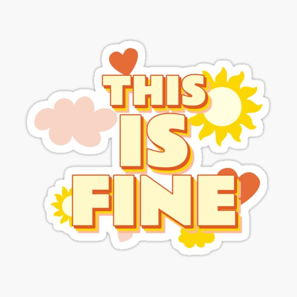 "This Is Fine" Sticker by BetterDesigns4U | Redbubble