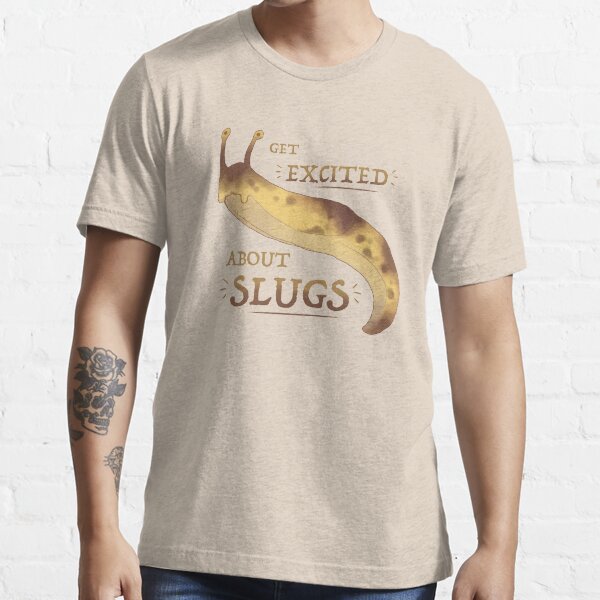 "Get EXCITED about SLUGS!" T-shirt for Sale by FuzzyCryptid | Redbubble ...