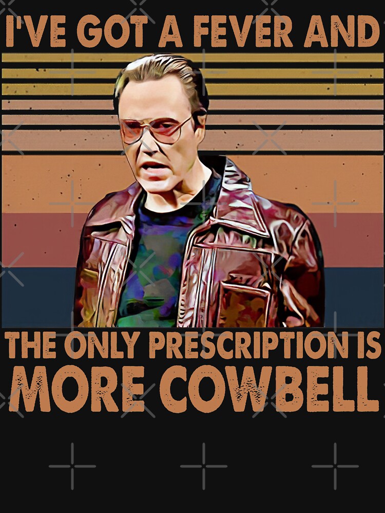 "I've got a fever and the only prescription is more cowbell" T-shirt ...