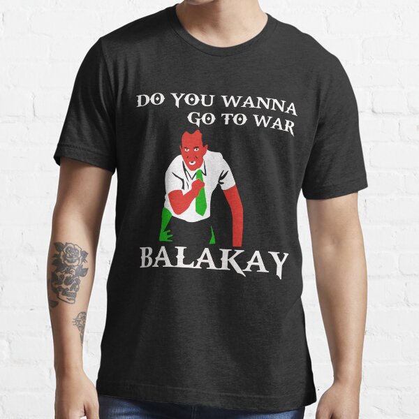 "Do You Wanna Go To War Balakay" T-shirt for Sale by SashaSchuppe ...