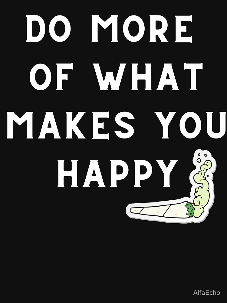 "Do More Of What Makes You Happy |Smart Successful Stoner | Weed Memes ...
