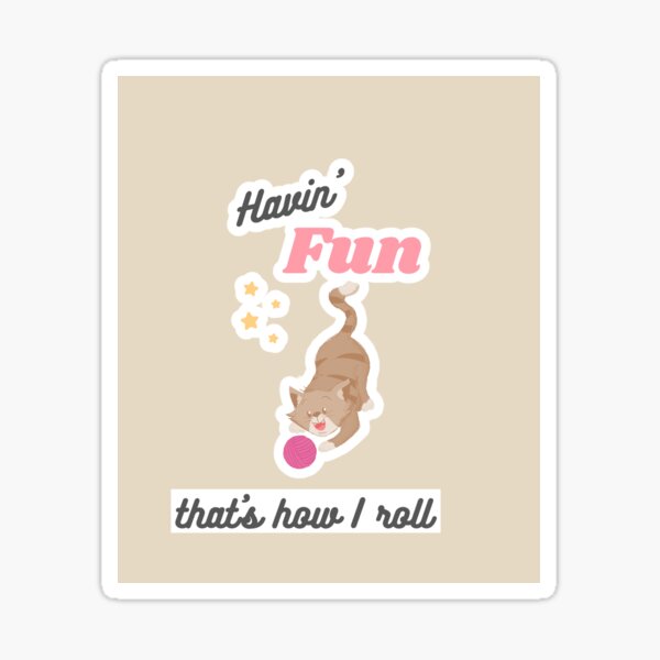 "Havin' Fun That's How I Roll" Sticker for Sale by AJTEES2 | Redbubble