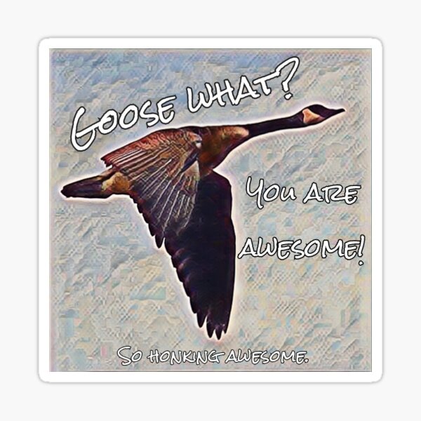 "goose what? you are awesome" Sticker for Sale by rhymeswawesome ...
