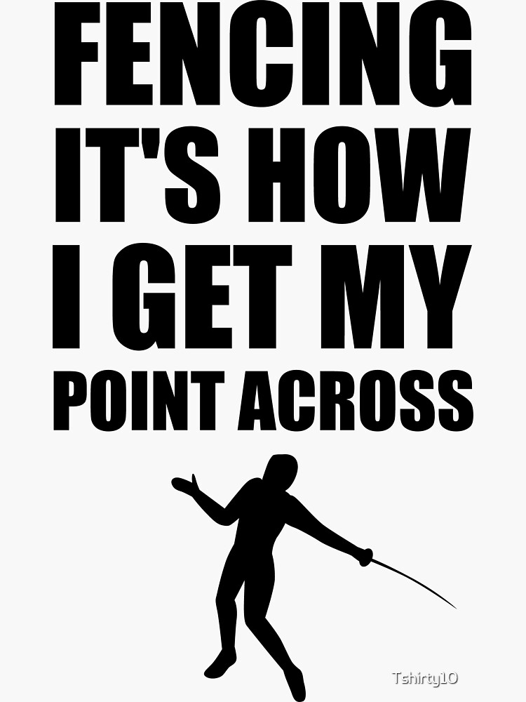 "Fencing It's How I Get My Point Across" Sticker for Sale by Tshirty10 ...