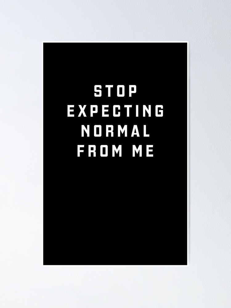 "Stop Expecting Normal From me" Poster for Sale by directgifts | Redbubble