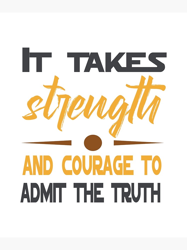 "it takes strength and courage to admit the truth" Poster by Badrart ...